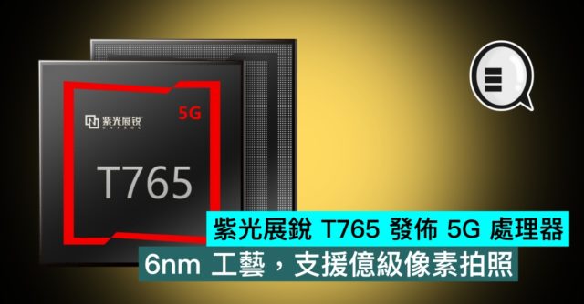 紫光展銳 T765 發佈，5G 處理器，6nm 工藝，支援億級像素拍照 - Qooah